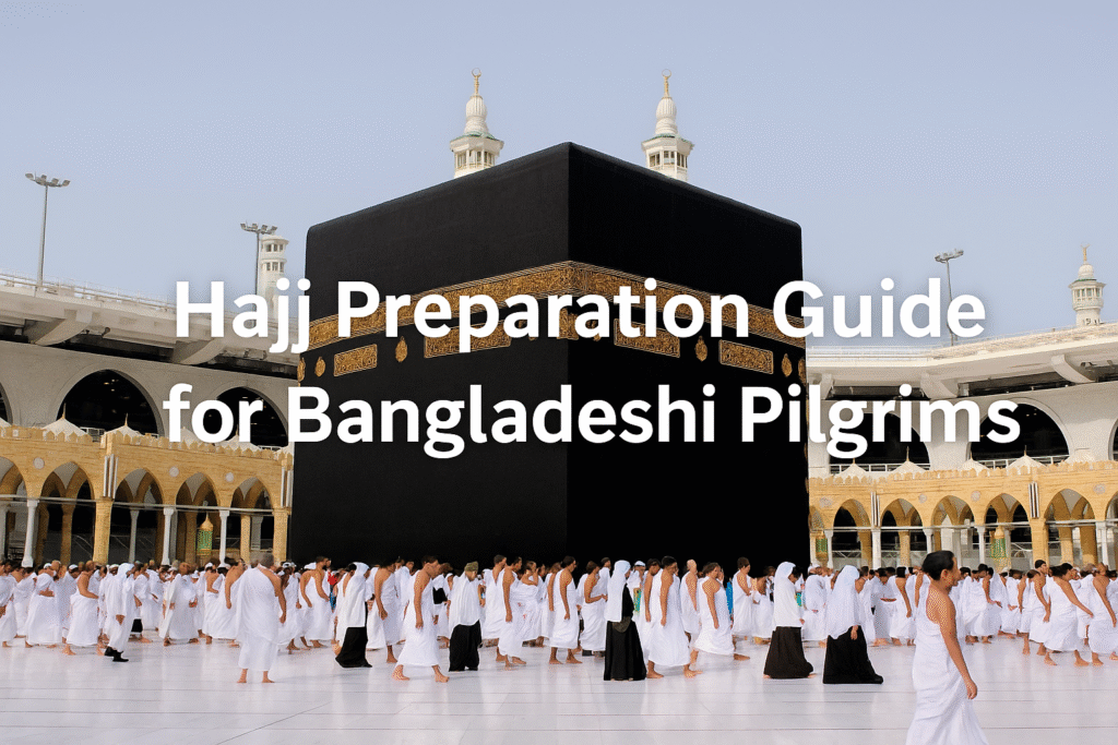 Hajj Preparation Guide for Bangladeshi Pilgrims | 2025 Checklist